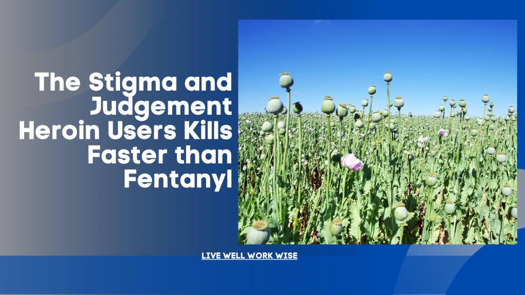 The Stigma and Judgement Heroin Users Kills Faster than Fentanyl